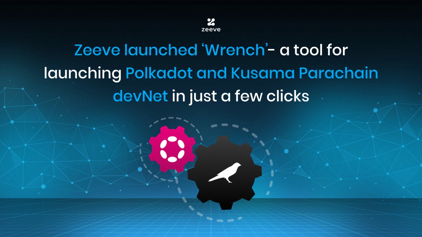 Zeeve launched ‘Wrench’- a tool for launching Polkadot and Kusama Parachain devNet in just a few ...